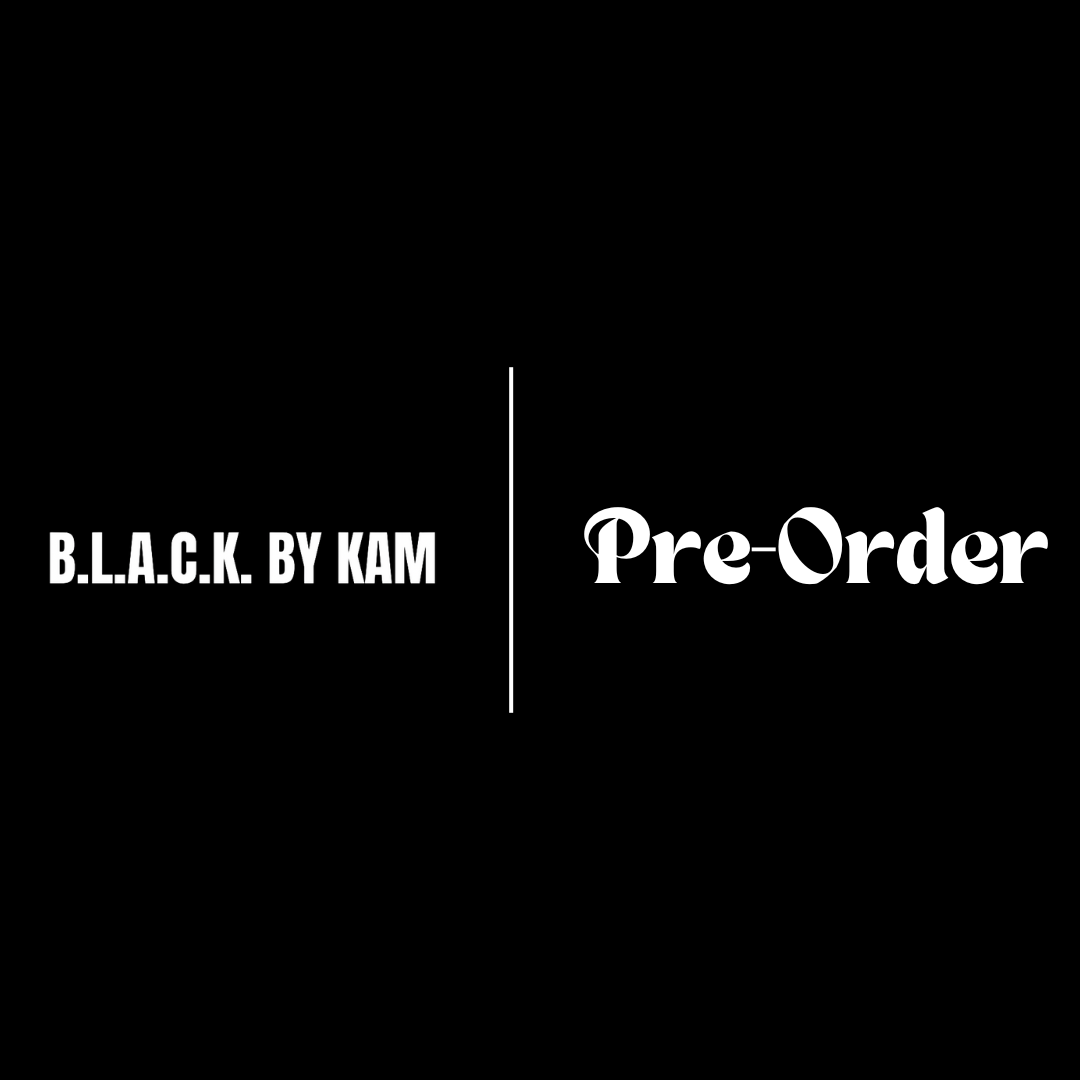 PRE ORDER – B.L.A.C.K. BY KAM